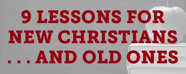 9 Lessons for New Christians . . . And Old Ones | Church Answers