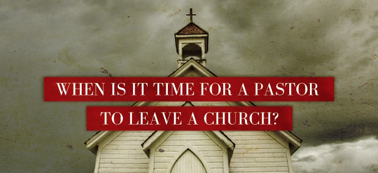 When Is It Time for a Pastor to Leave a Church?