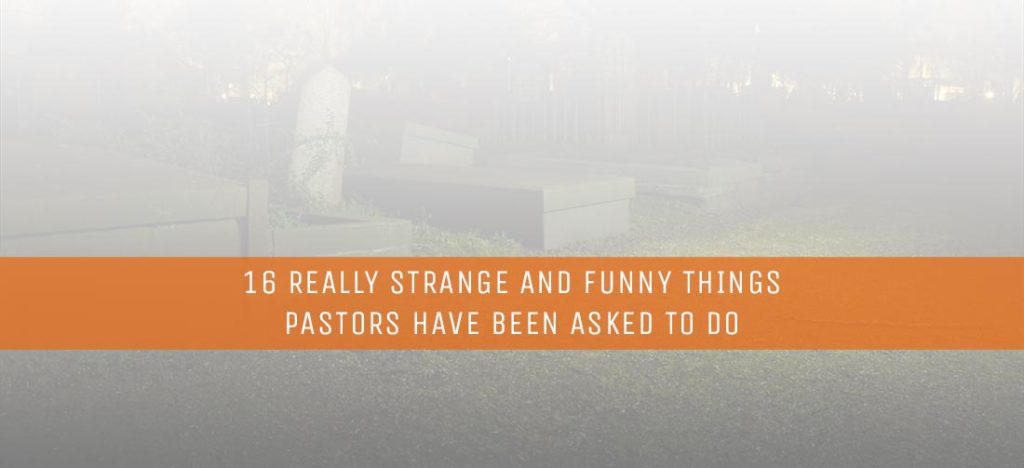 Sixteen Really Strange and Funny Things Pastors Have Been Asked to Do ...