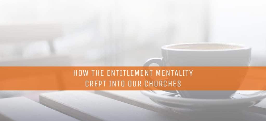 How the Entitlement Mentality Crept into Our Churches | Church Answers